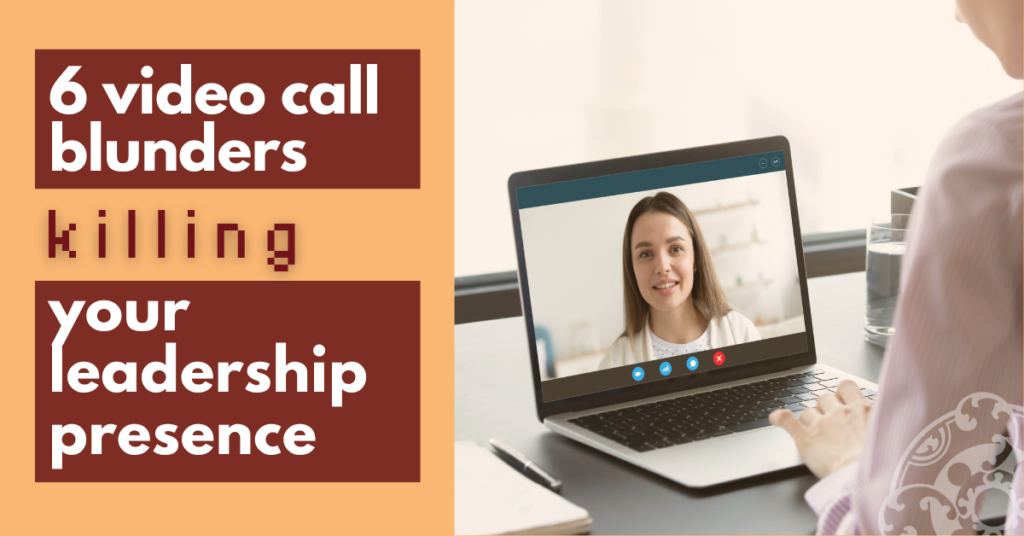 6 video call blunders killing your leadership presence